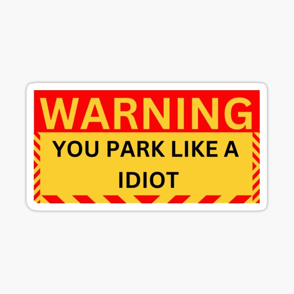 "warning you park like a idiot" Sticker for Sale by GraphicGuru13 ...
