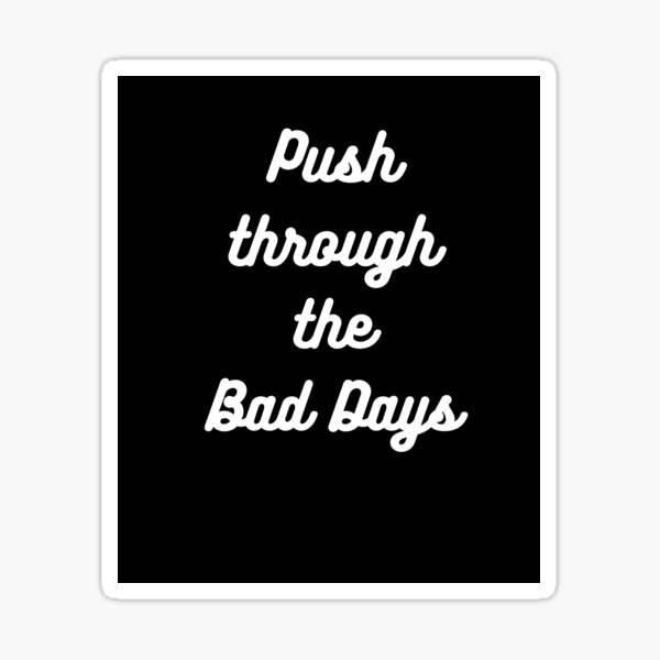 "Push through the bad days" Sticker for Sale by JA57 | Redbubble