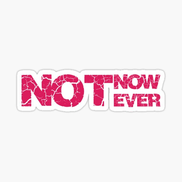 "Not Now Not Ever Julia Guillard Misogyny " Sticker for Sale by dib1992 ...