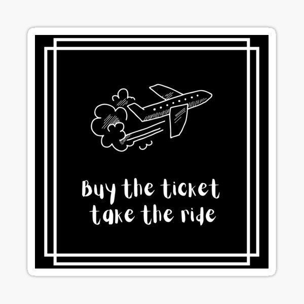 "Buy the ticket, take the ride." Sticker for Sale by Ziskos | Redbubble