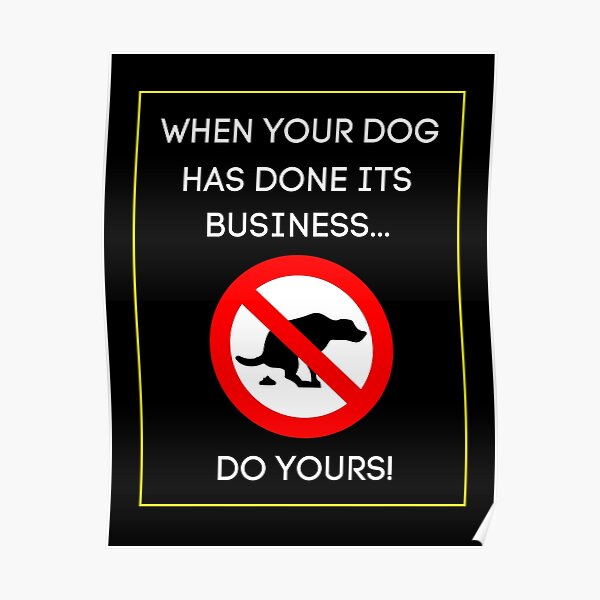 "When Your Dog Has Done Its Business Do Yours | Dog Poop Sign" Poster ...