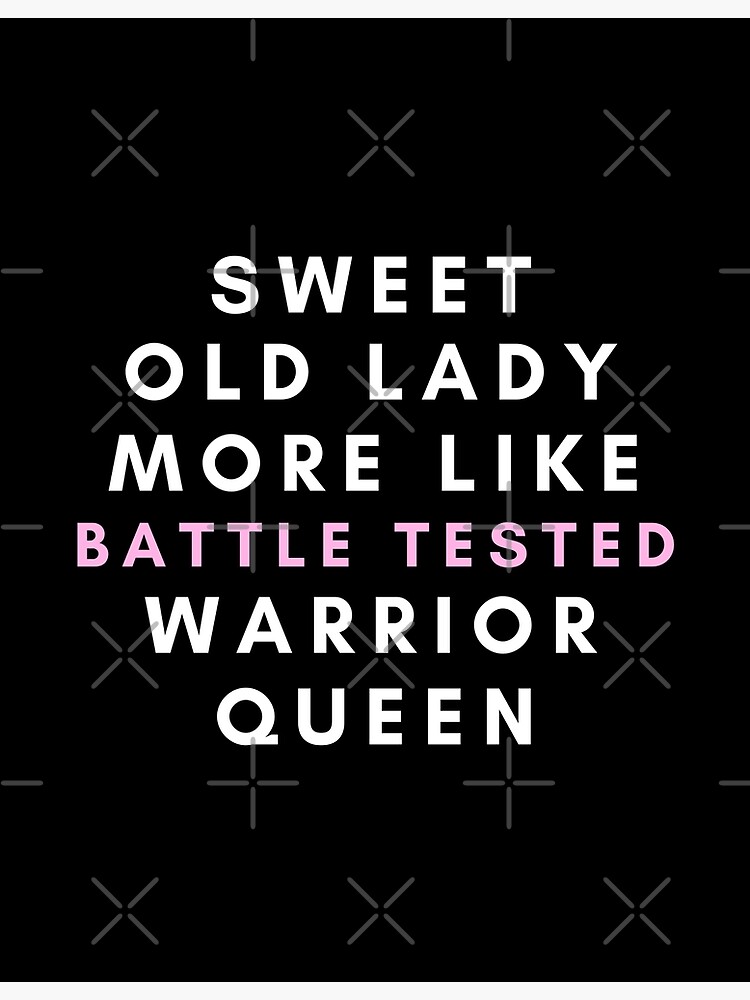 Sweet Old Lady More Like Battle Tested Warrior Queen Poster For Sale