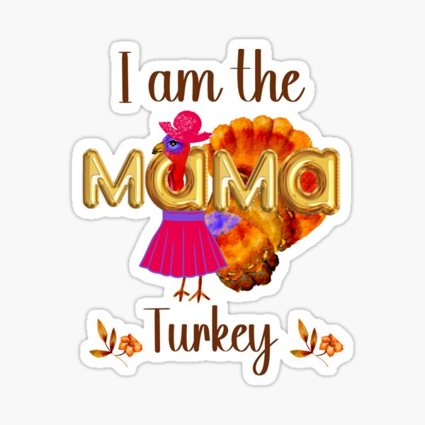 "I AM THE MAMA TURKEY, CUTE 3D DRESSED UP TURKEY WEARING A HAT AND A ...