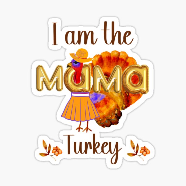 "I AM THE MAMA TURKEY, CUTE 3D DRESSED UP TURKEY WEARING A HAT AND A ...