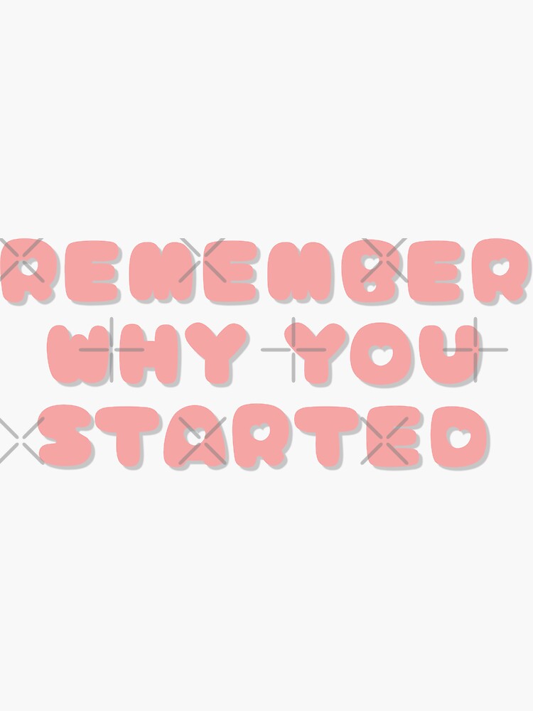 "Remember Why You Started Motivational Quote" Sticker for Sale by ...