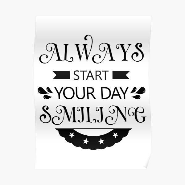 "Always start your day smiling" Poster for Sale by yousif366 | Redbubble