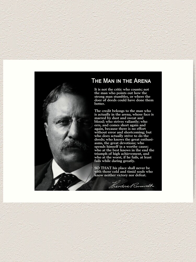 "Man in the ARENA Speech by President Teddy Roosevelt" Art Print for ...