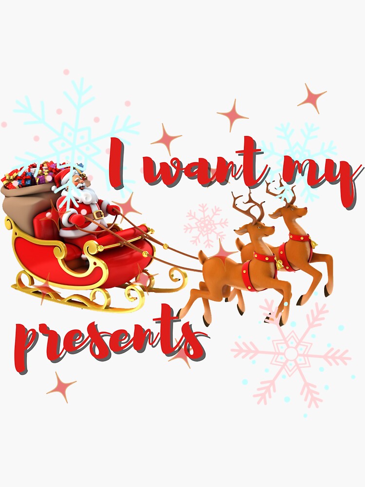 "I want my presents" Sticker for Sale by flowinglobe | Redbubble