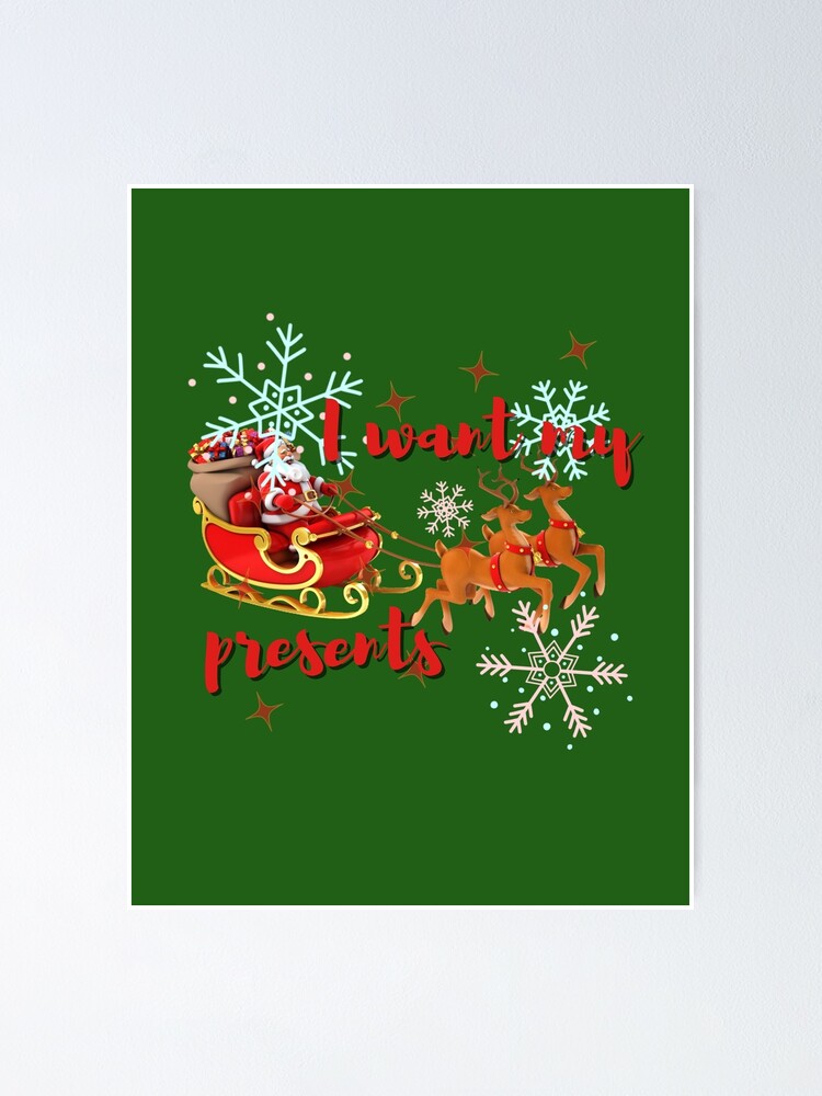 "I want my presents" Poster for Sale by flowinglobe | Redbubble