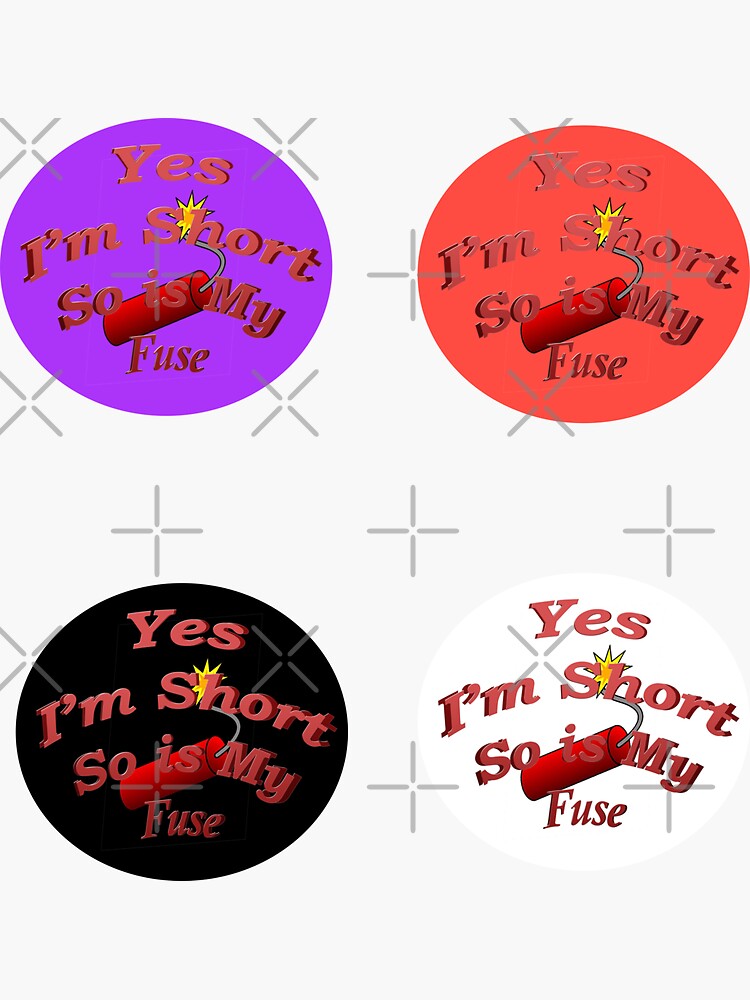"Yes, I'm Short So is My Fuse, " Sticker for Sale by picsbysusan ...