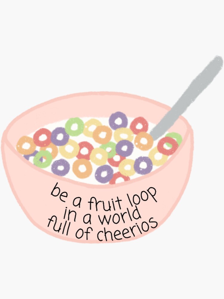 "Be a Froot Loop in A World of Cheerios" Sticker for Sale by ...
