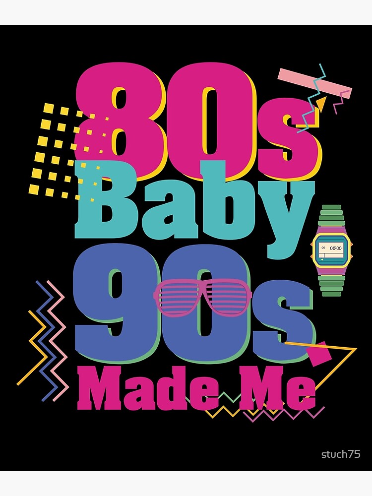 "80s Baby 90s Made Me" Art Print by stuch75 | Redbubble