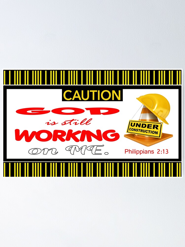"Caution Under Construction -God is still working on me philippians 2 ...