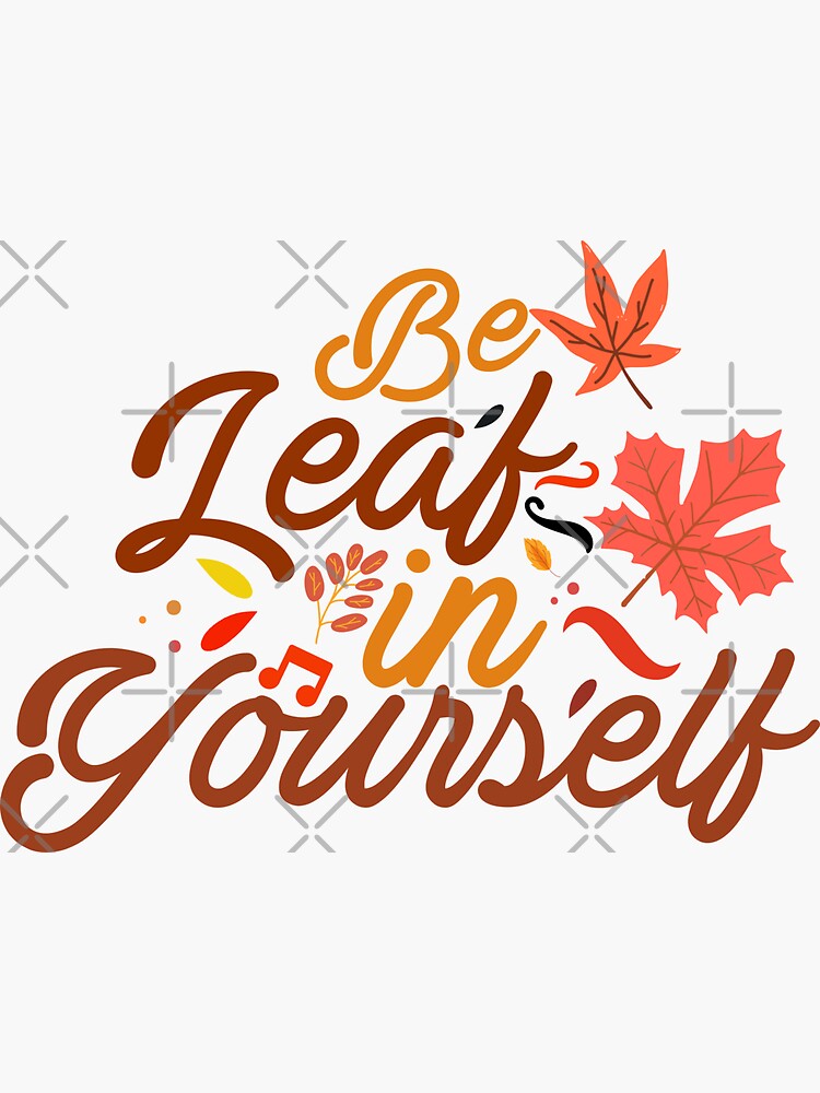"Be Leaf in Yourself Believe Fall - Thanksgiving " Sticker for Sale by ...