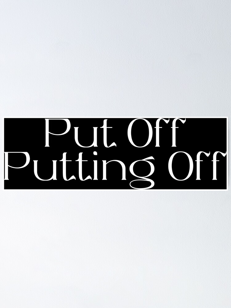 "PUT OFF PUTTING OFF" Poster for Sale by fullyballed | Redbubble