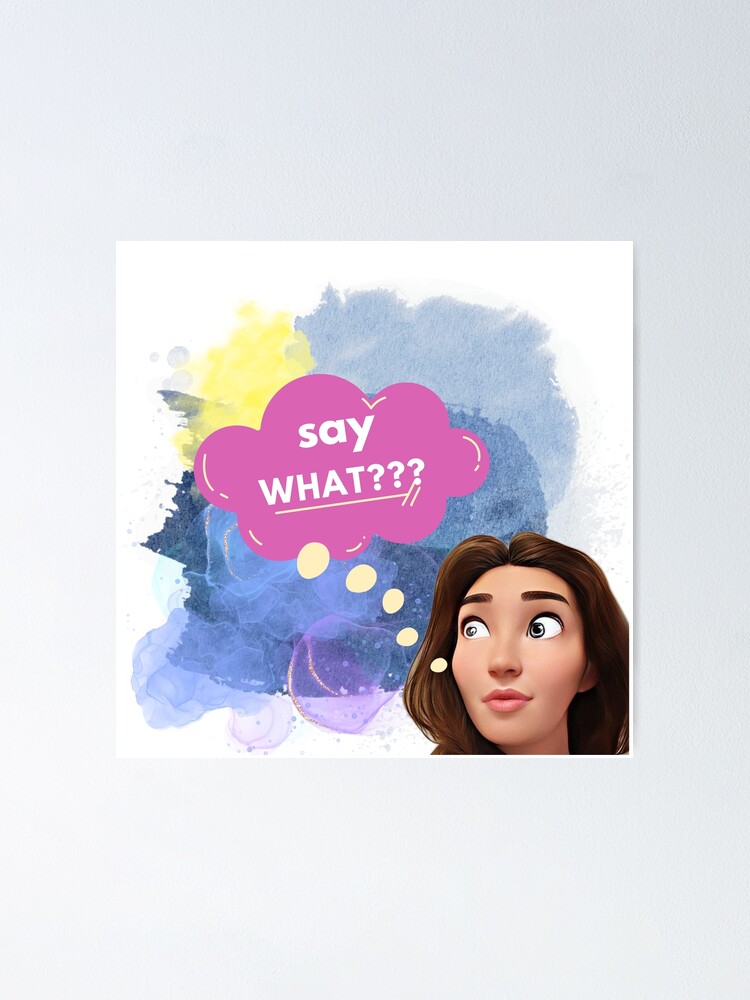 "Cartoonized girl asking "Say what?"" Poster for Sale by AnnyV | Redbubble