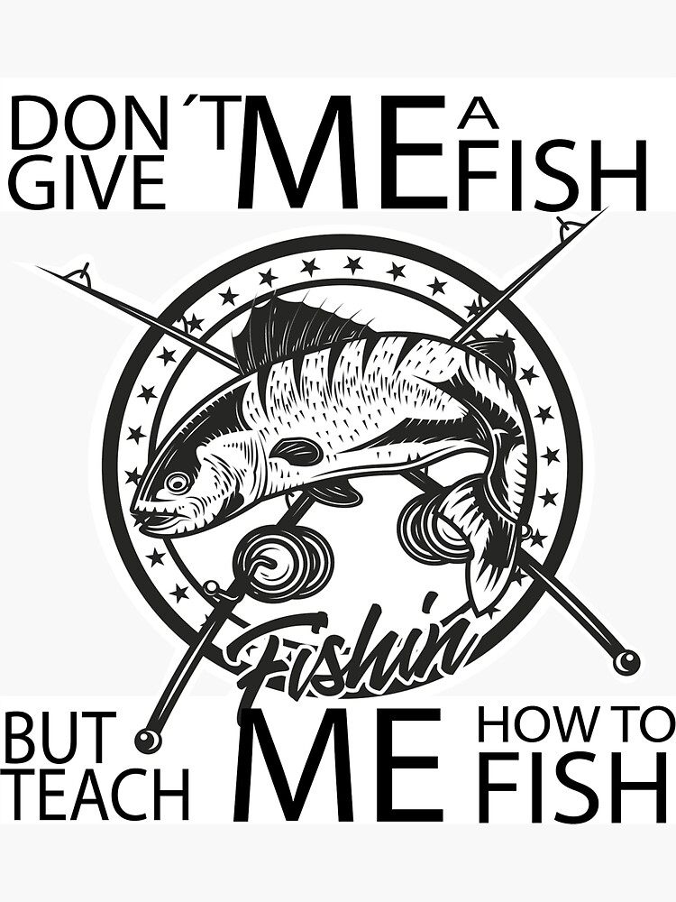 "Don't give me fish, but teach me to fish" Sticker for Sale by ...