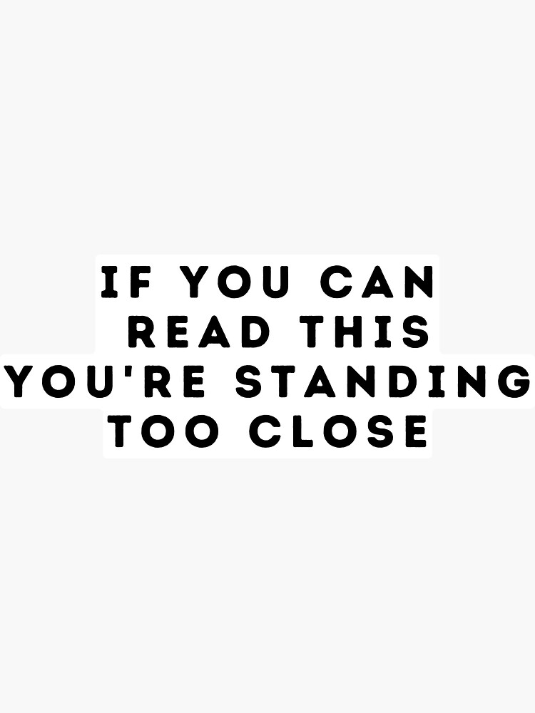 "If You Can Read This Youre Standing Too Close" Sticker for Sale by ...