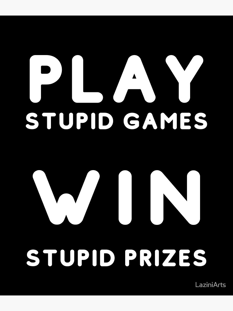 "Play Stupid Games Win Stupid Prizes." Sticker for Sale by LaziniArts ...