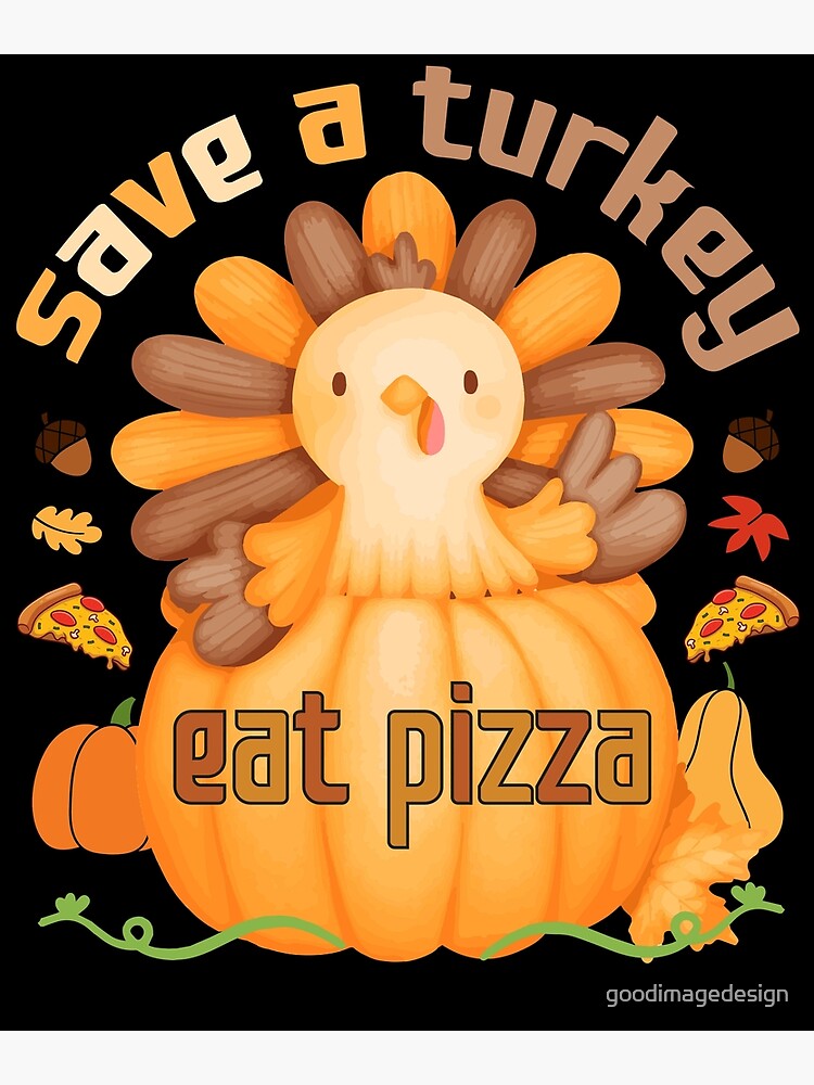 "Save A Turkey Eat Pizza" Poster for Sale by goodimagedesign | Redbubble