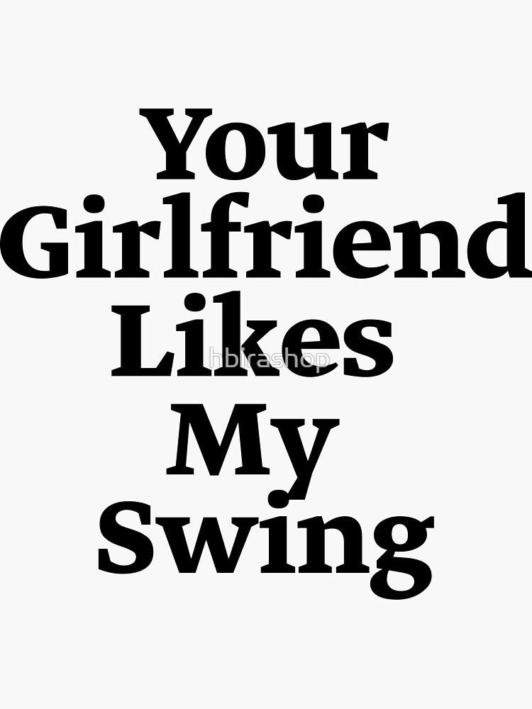 "Your Girlfriend Likes My Swing Sticker" Sticker for Sale by hbirashop ...