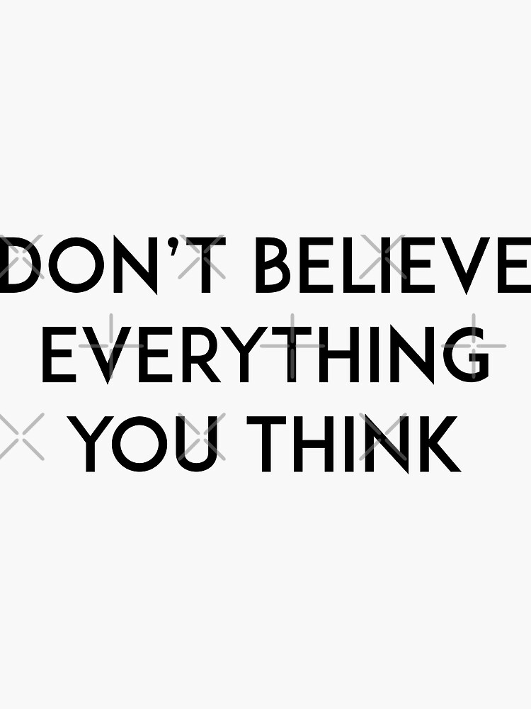 "Dont Believe Everything You Think" Sticker for Sale by Creativespott ...