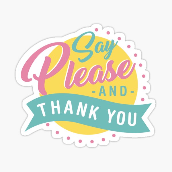"Say Please and Thank You" Sticker for Sale by appreciation | Redbubble