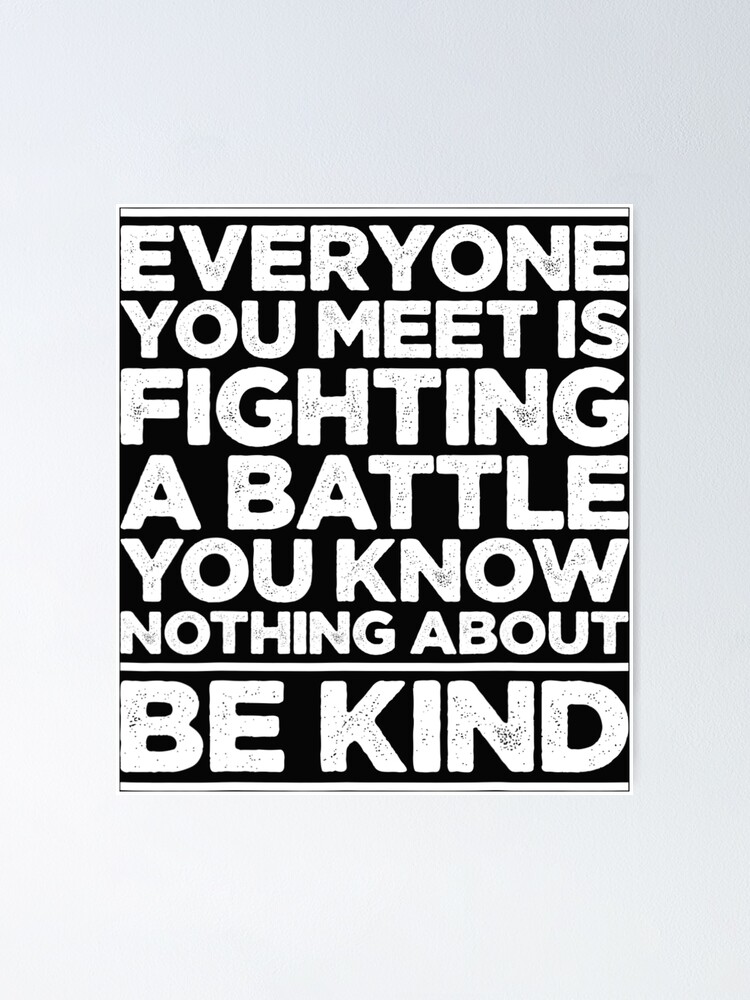 "Everyone you meet is fighting a battle you know nothing about Be Kind ...
