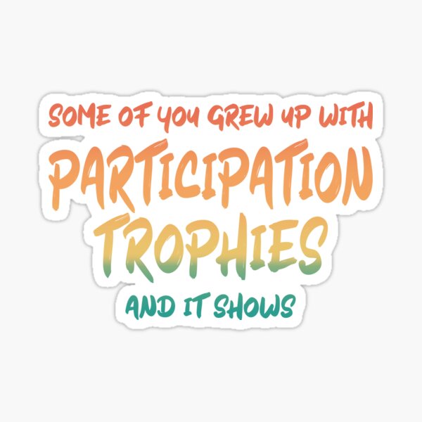 "Some of You Grew Up With Participation Trophies and it Shows" Sticker ...