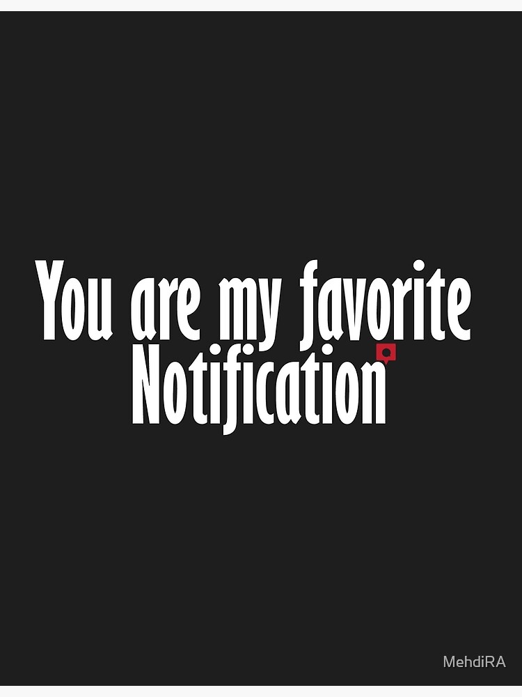 "you are my favorite notification" Greeting Card for Sale by MehdiRA ...