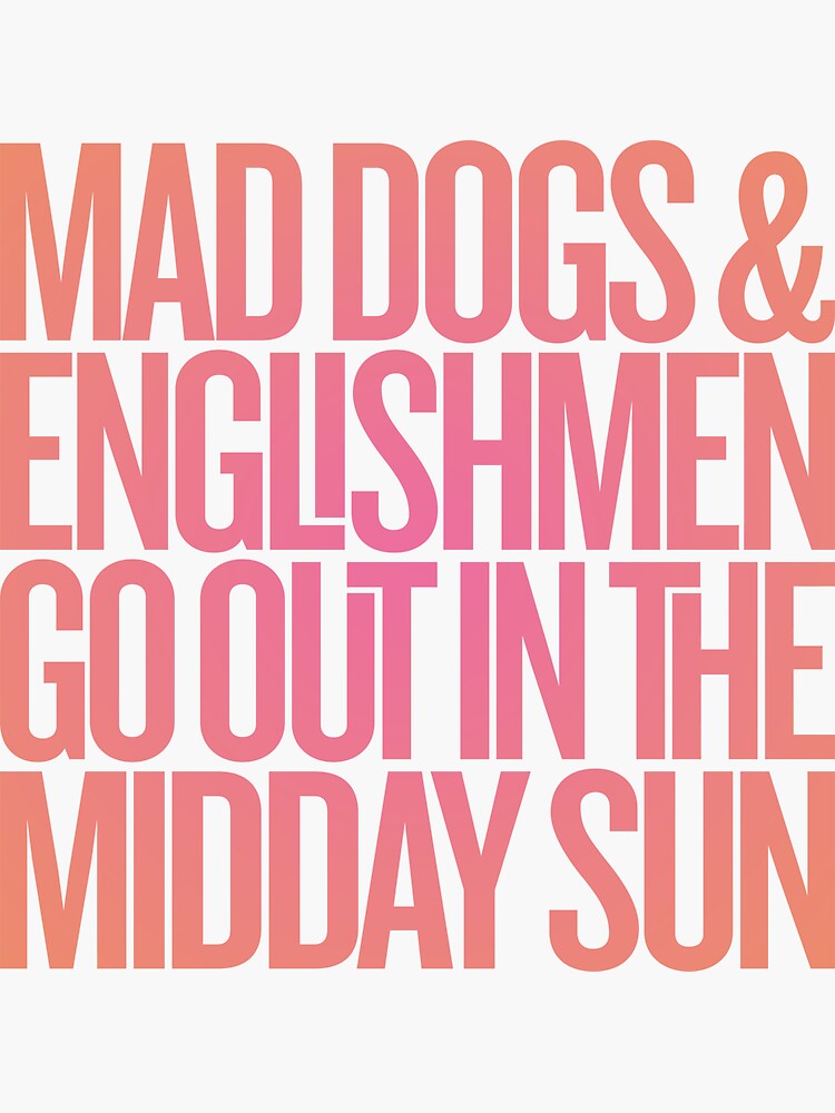 "Mad dogs and Englishmen go out in the midday sun v.4" Sticker for Sale ...