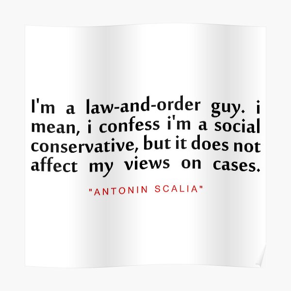 "I'm a law..."Antonin Scalia" Inspirational Quote" Poster by ColorQuote ...