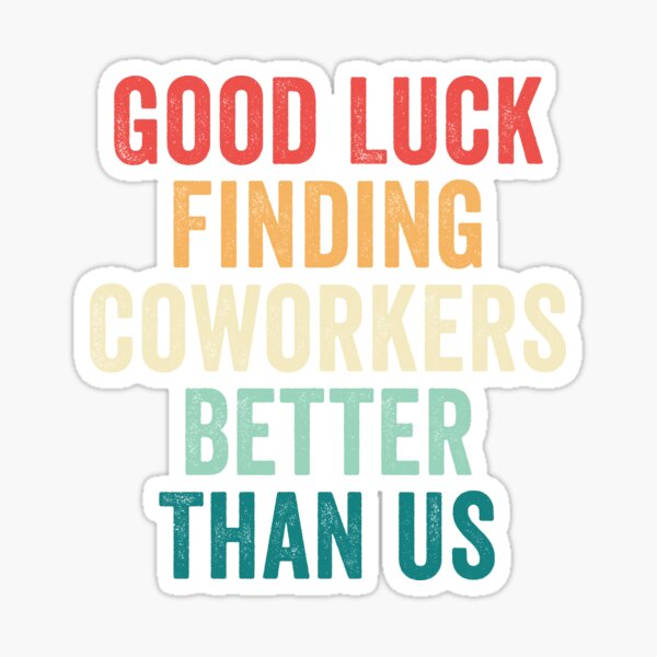 "Good Luck Finding Coworkers Better Than Us, Funny Work Gift" Sticker ...