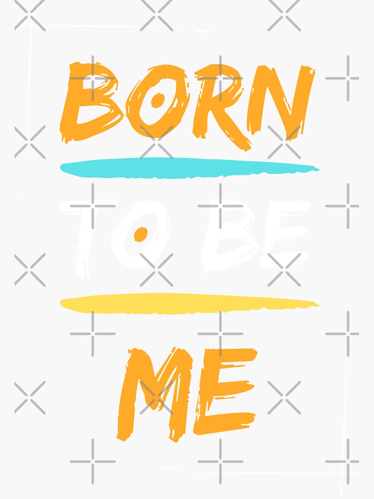 "Colorful Design "Born to be me" T Shirt" Sticker for Sale by Khalifa91 ...