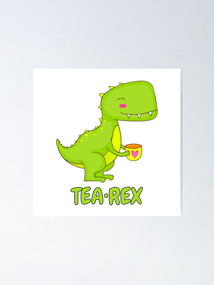 "Tea Rex cup of tea Tyrannosaurus rex design" Poster for Sale by ...