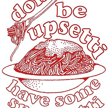 "Don't Be Upsetti Have Some Spaghetti - Oddly Specific, Pasta, Meme ...