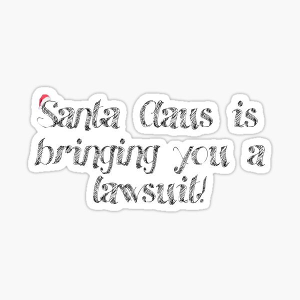 "santa claus is bringing you a lawsuit " Sticker for Sale by laurenc97 ...