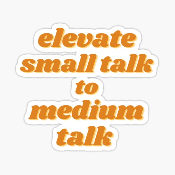 "Elevate small talk to medium talk" Sticker for Sale by AnaFala | Redbubble