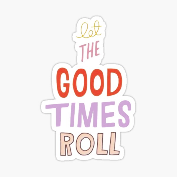The Good Times Roll Stickers | Redbubble
