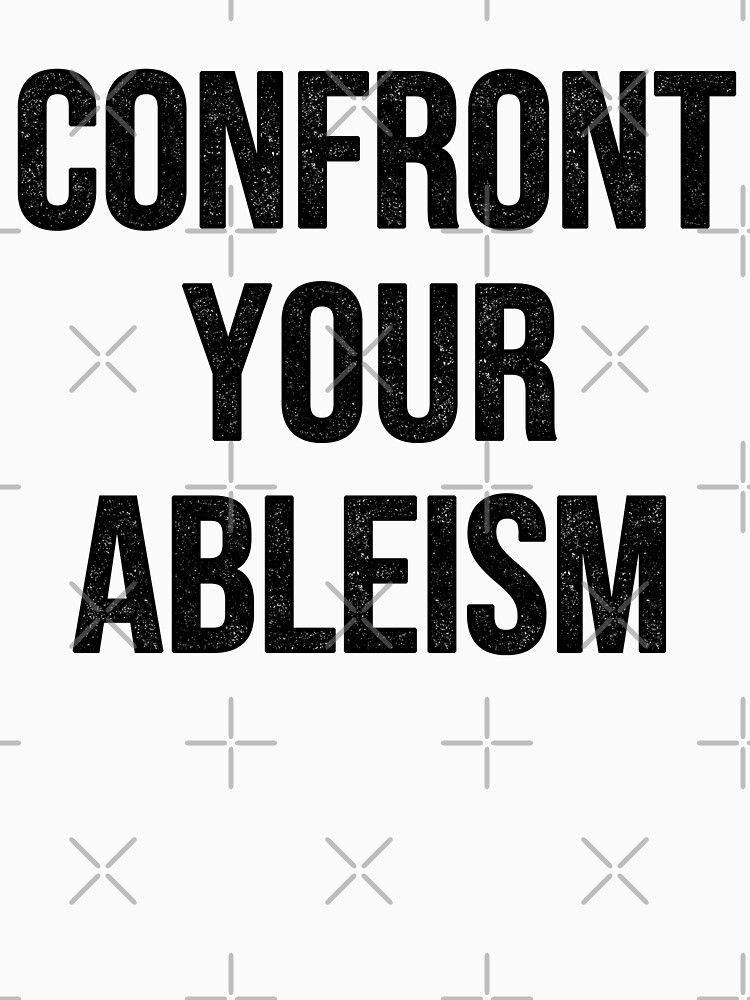 "Confront Your Ableism" Essential T-Shirt for Sale by Easy-Teezy ...