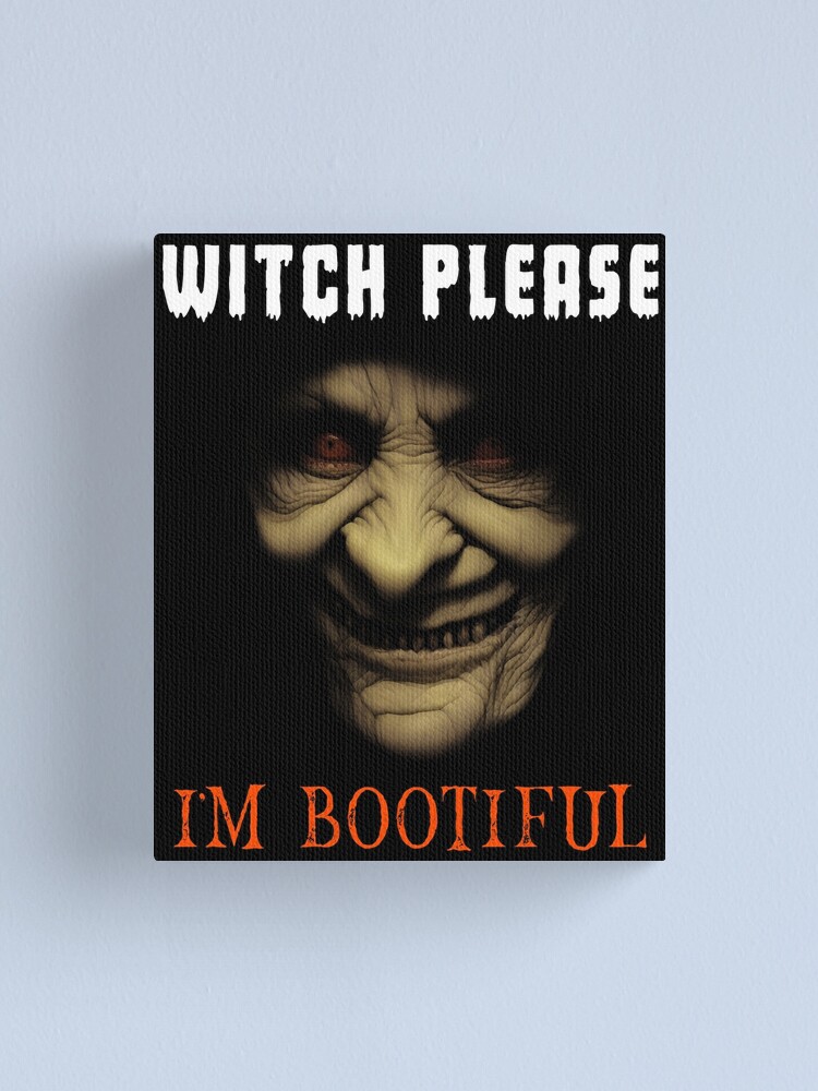 "Witch Please I'm Bootiful - Halloween Old Scary Witch – Creepy Horror ...