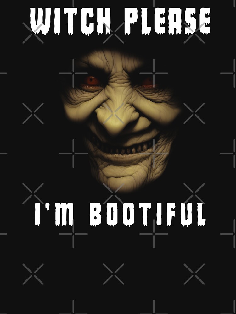 "Witch Please I'm Bootiful - Halloween Old Scary Witch – Creepy Horror ...