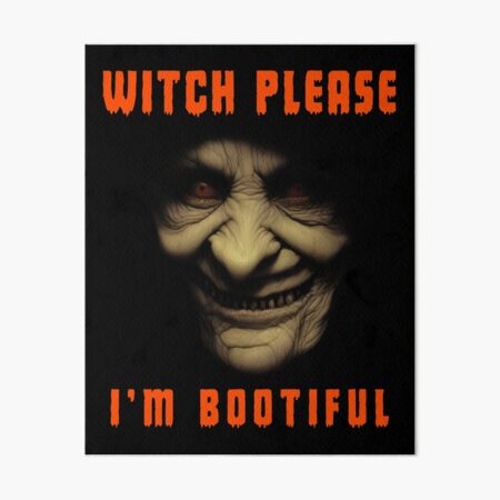 "Witch Please I'm Bootiful - Halloween Old Scary Witch – Creepy Horror ...