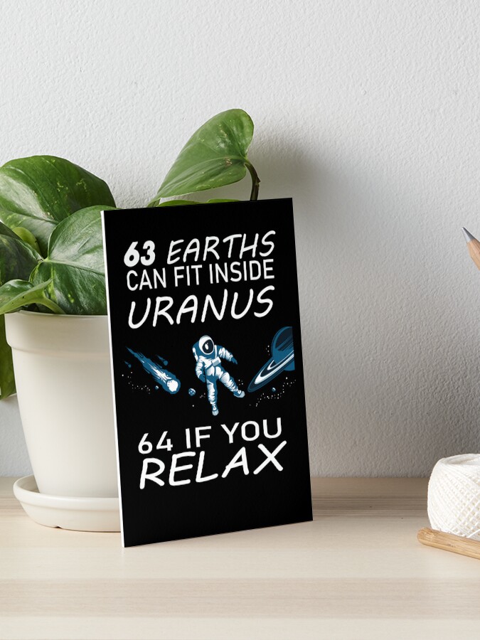 "63 EARTHS CAN FIT INSIDE URANUS 64 IF YOU RELAX" Art Board Print for ...