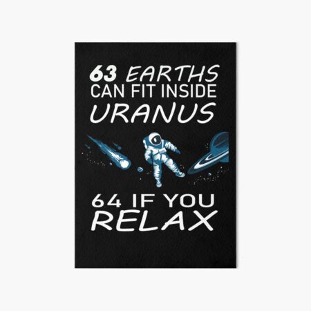 "63 EARTHS CAN FIT INSIDE URANUS 64 IF YOU RELAX" Art Board Print for ...
