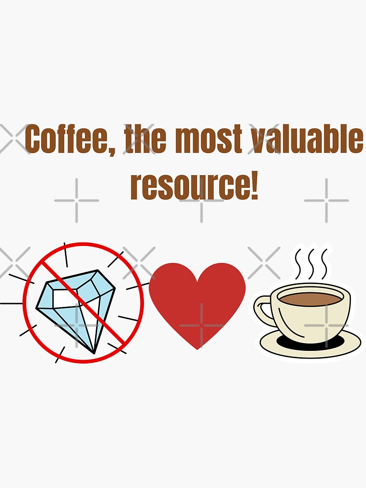 "Coffee, The Most Valuable Resource!" Sticker for Sale by ...