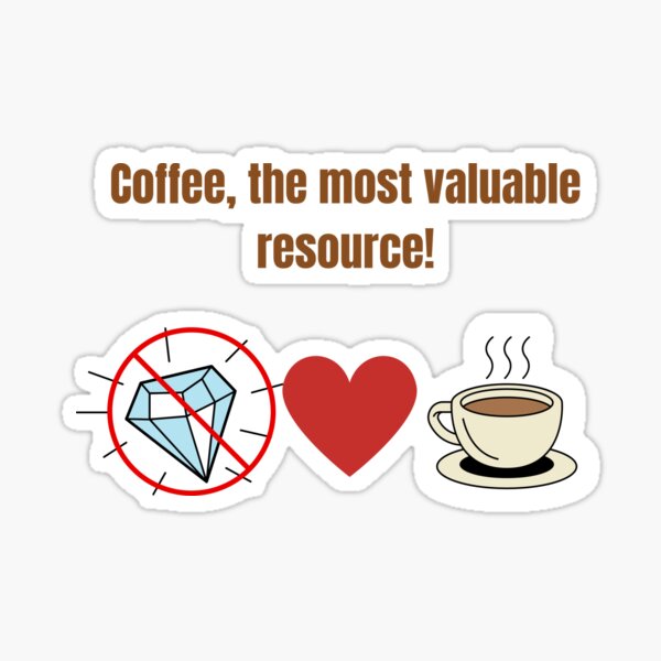 "Coffee, The Most Valuable Resource!" Sticker for Sale by ...