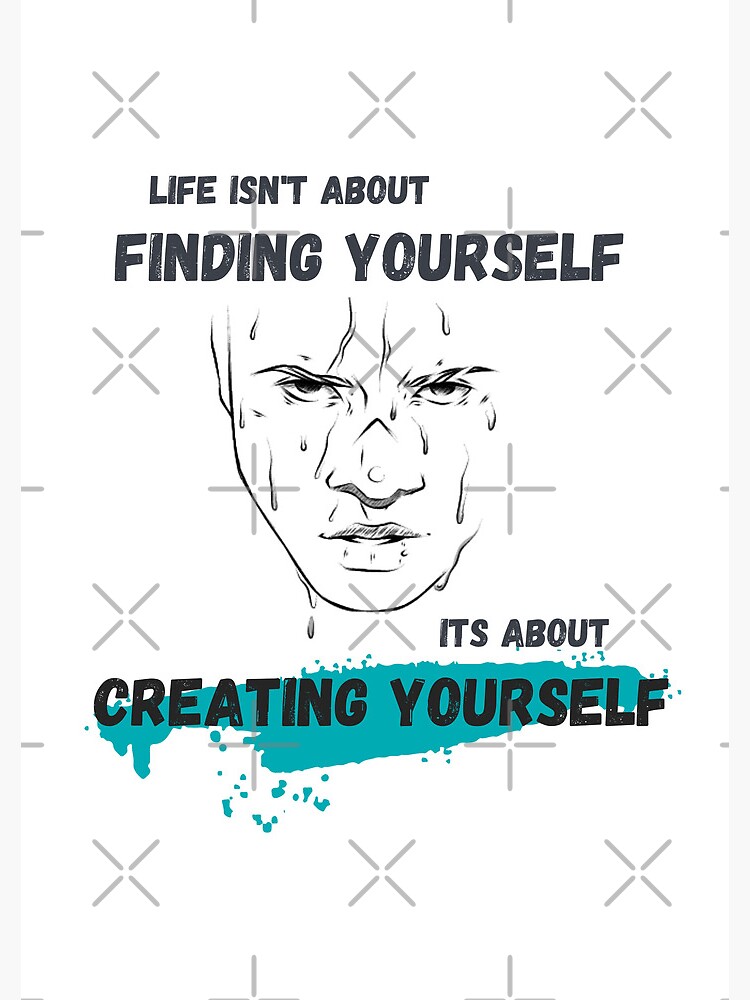 "life isnt about finding yourself its about creating yourself , do something today that your ...