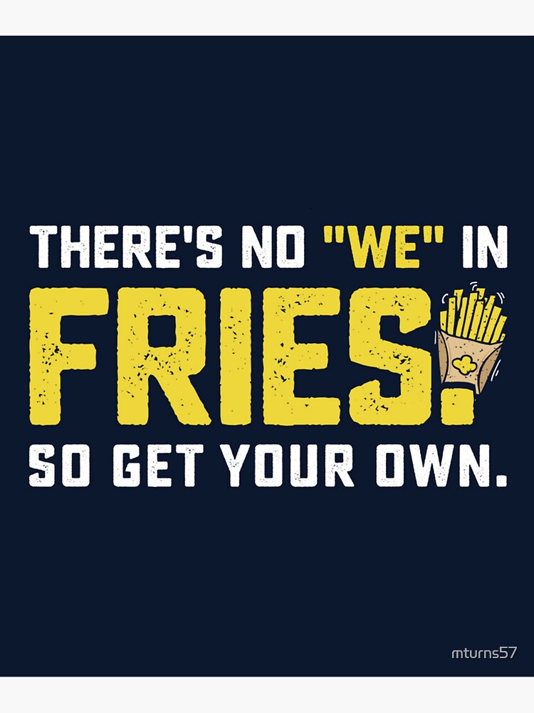 "There's No "WE" in Fries..." Sticker for Sale by mturns57 | Redbubble