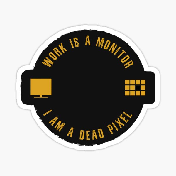 "Work is a Monitor, I am a dead pixel" Sticker for Sale by ...